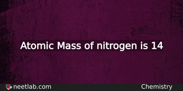 What is the Atomic Mass of nitrogen - NEET Lab