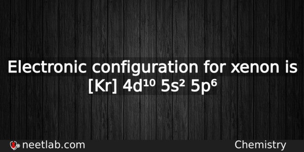What is the electronic configuration for xenon - NEET Lab