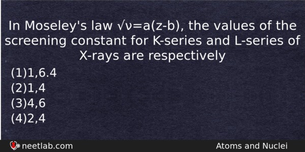 In Moseley's law √ν=a(z-b), the values of the screening constant for K ...