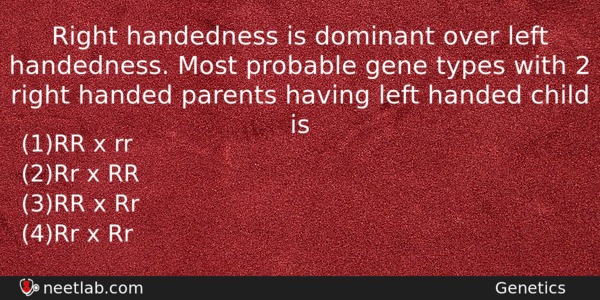 Right handedness is dominant over left handedness. Most probable gene ...