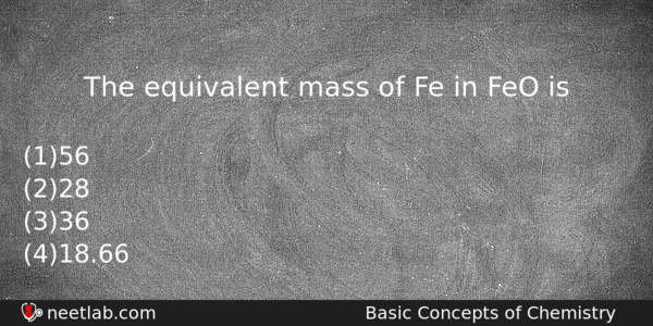 The equivalent mass of Fe in FeO is - NEET Lab