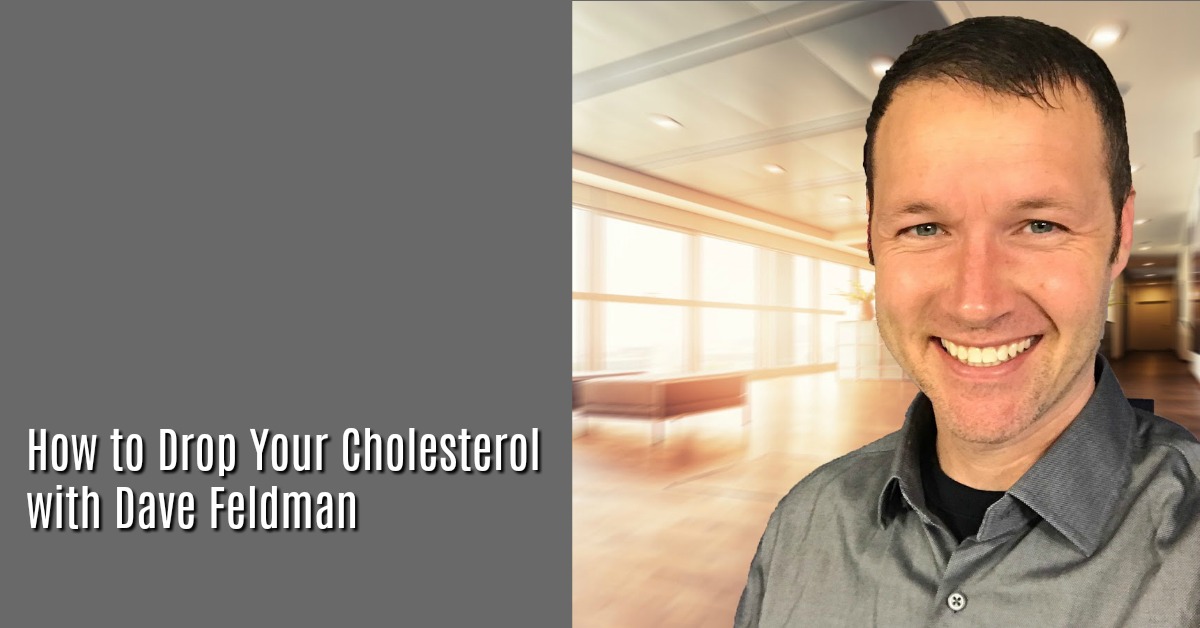 How to Drop Your Cholesterol with Dave Feldman [transcript] | Nourish ...