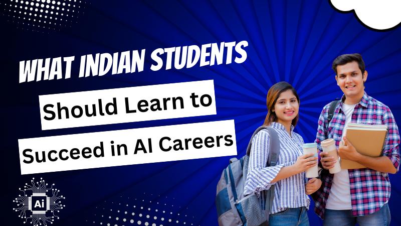 NRIPage | Articles | What Indian Students Should Learn to Succeed in AI Careers | Get Indian ...