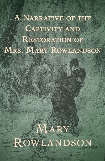 A Narrative of the Captivity and Restoration of Mrs. Mary Rowlandson by ...