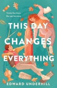 This Day Changes Everything by Edward Underhill Book Reviews - YA Books ...