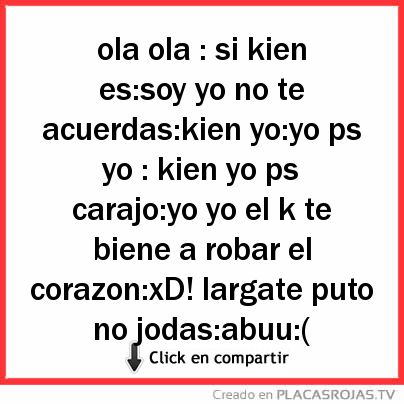 Ola ola : si kien es:soy yo no te acuerdas:kien yo:yo ps yo : kien yo ...