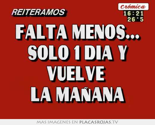 Falta menos... solo 1 dia y vuelve la mañana - Placas Rojas TV