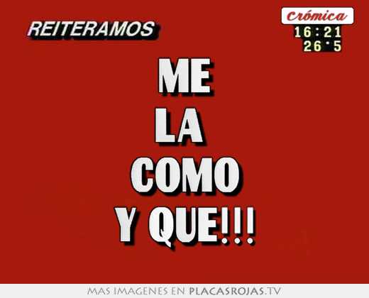 Me la como y que!!! - Placas Rojas TV