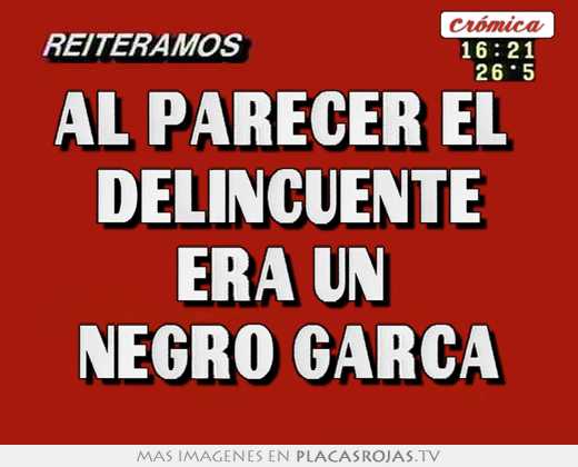 Al parecer el delincuente era un negro garca - Placas Rojas TV
