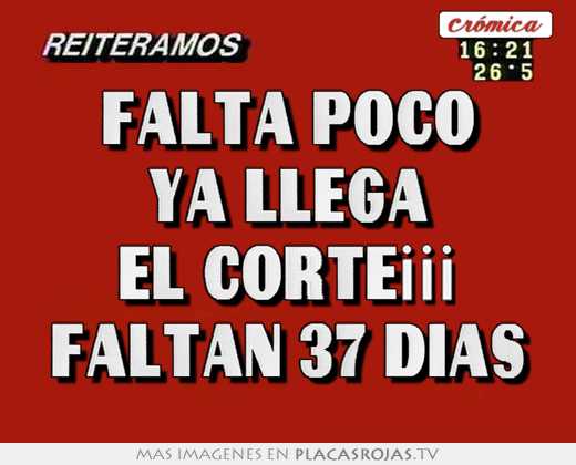 Falta poco ya llega el corte¡¡¡ faltan 37 dias - Placas Rojas TV