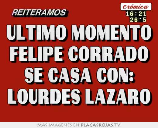 Ultimo momento felipe corrado se casa con: lourdes lazaro - Placas Rojas TV