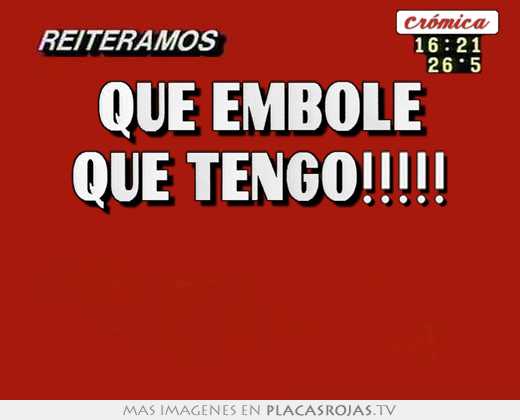 Que embole que tengo!!!!! - Placas Rojas TV