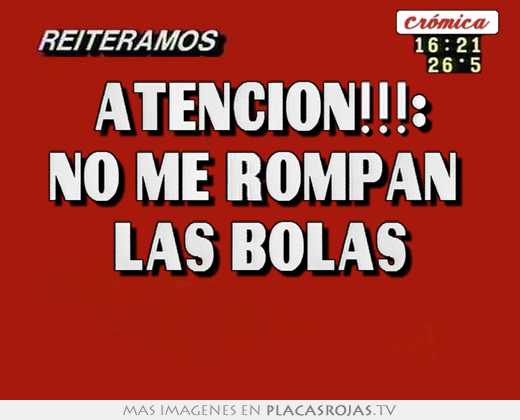 Atencion!!!: no me rompan las bolas - Placas Rojas TV