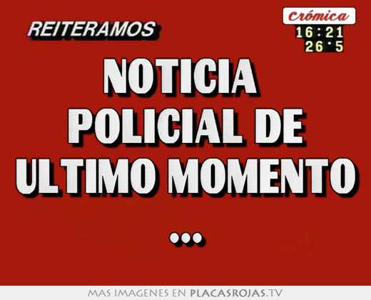 Noticia policial de ultimo momento ... - Placas Rojas TV