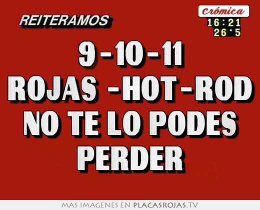 9-10-11 rojas -hot-rod no te lo podes perder - Placas Rojas TV