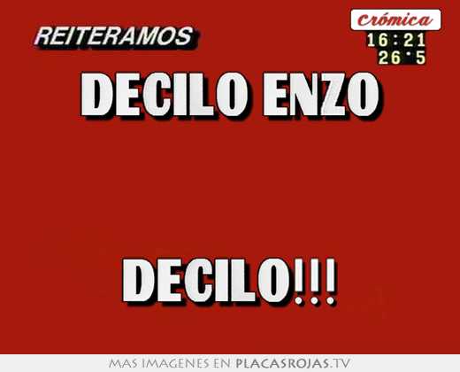 Decilo enzo decilo!!! - Placas Rojas TV