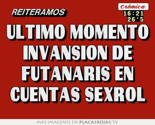 Ultimo momento invansion de futanaris en cuentas sexrol - Placas Rojas TV