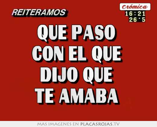 Qué pasó con el que dijo que te amaba - Placas Rojas TV