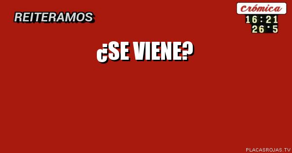 ¿se viene? - Placas Rojas TV