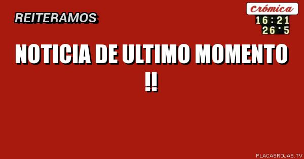 Noticia de ultimo momento !! - Placas Rojas TV