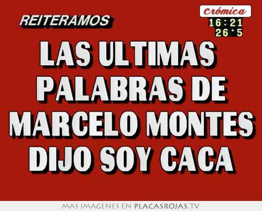 Las ultimas palabras de marcelo montes dijo soy caca - Placas Rojas TV
