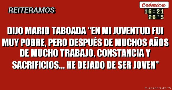 Dijo Mario Taboada “En mi juventud fui muy pobre, pero después de ...