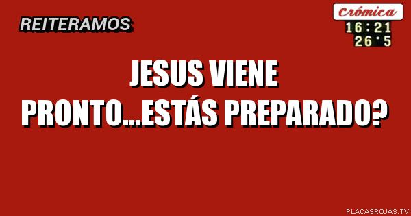 Jesus viene pronto...estás preparado? - Placas Rojas TV