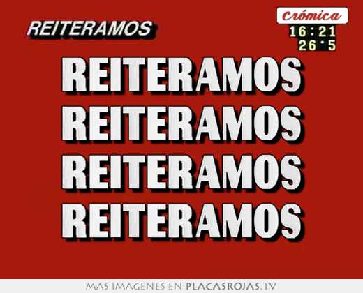 Reiteramos reiteramos reiteramos reiteramos - Placas Rojas TV
