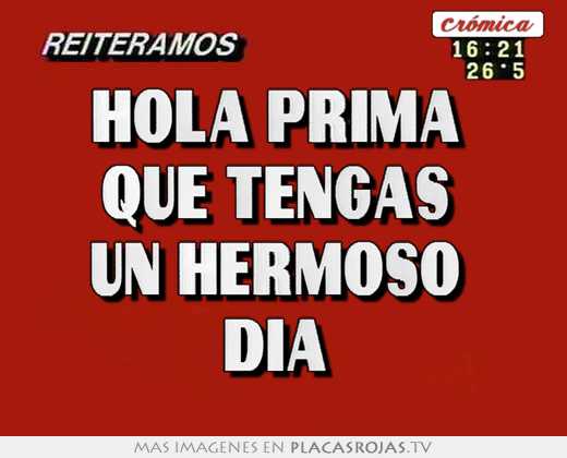 Hola prima que tengas un hermoso dÍa - Placas Rojas TV