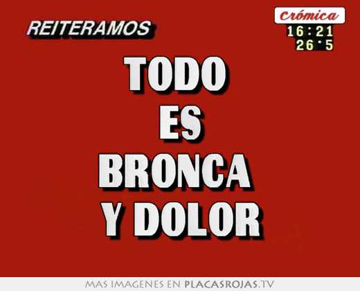 Todo es bronca y dolor - Placas Rojas TV