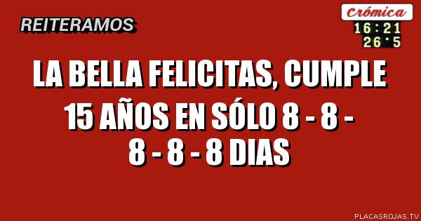 La BELLA felicitas, cumple 15 años en SÓLO 8 - 8 - 8 - 8 - 8 dias ...