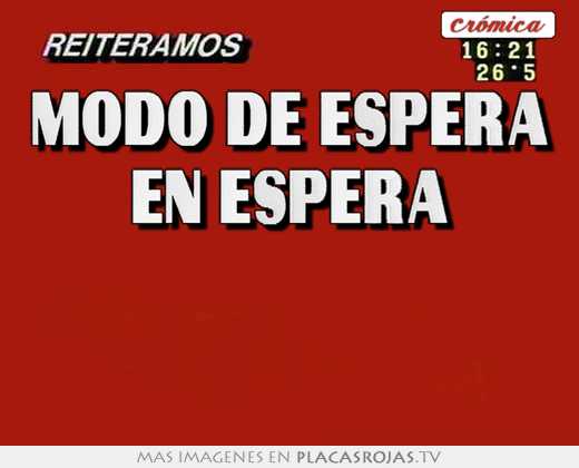 Modo de espera en espera ⏰ - Placas Rojas TV