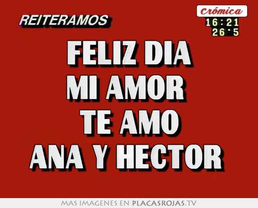 Feliz día mi amor te amo ana y héctor - Placas Rojas TV