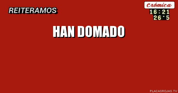 HAN DOMADO - Placas Rojas TV
