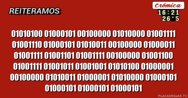 01010100 01000101 00100000 01010000 01001111 01001110 01000101 01010011 ...