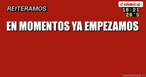 En momentos ya empezamos - Placas Rojas TV