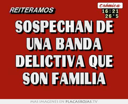 Sospechan de una banda delictiva que son familia - Placas Rojas TV