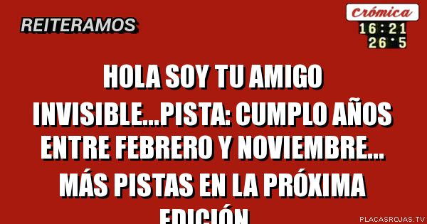 Hola soy tu amigo invisible...pista: cumplo años entre febrero y ...