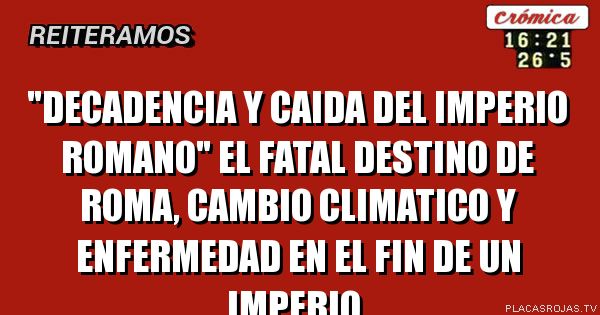 "DECADENCIA Y CAIDA DEL IMPERIO ROMANO" EL FATAL DESTINO DE ROMA ...