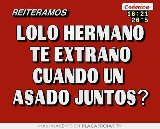 Lolo hermano te extraÑo cuando un asado juntos? - Placas Rojas TV