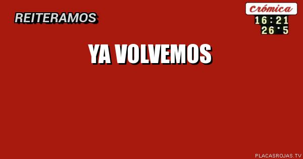 Ya volvemos - Placas Rojas TV