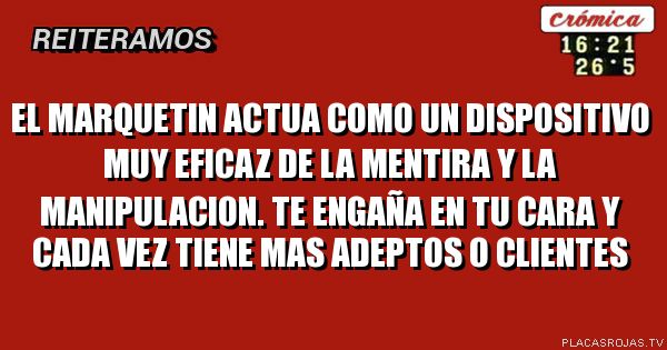 El marquetin actua como un dispositivo muy eficaz de la mentira y la ...