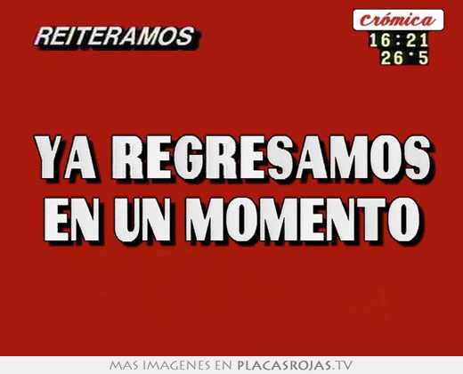 ya regresamos en un momento - Placas Rojas TV