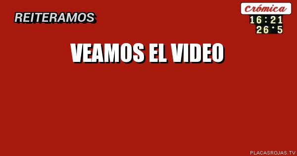 Veamos el video - Placas Rojas TV