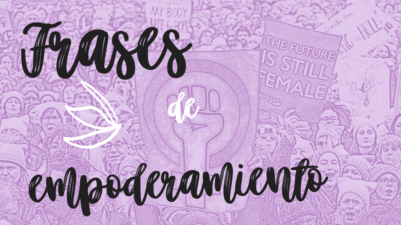 Frases de empoderamiento femenino, para el Día Internacional de la Mujer