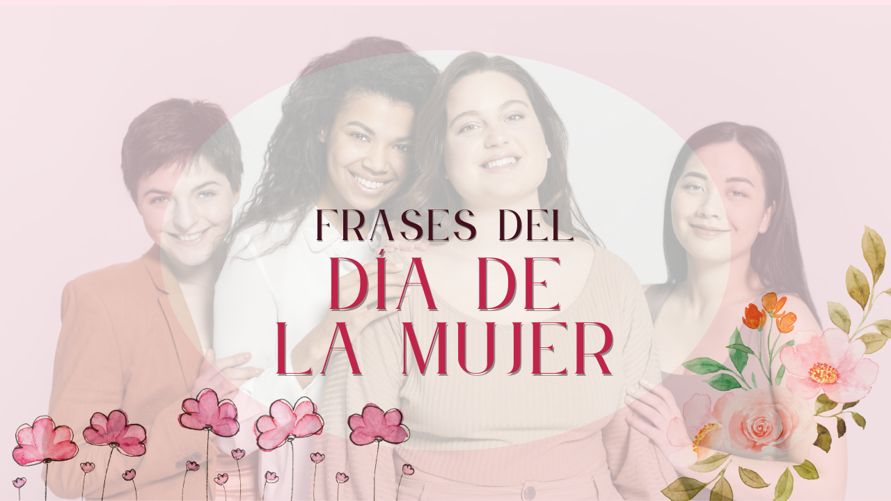 Frases Lindas Para El Día De La Mujer Dedica Estas Palabras A La