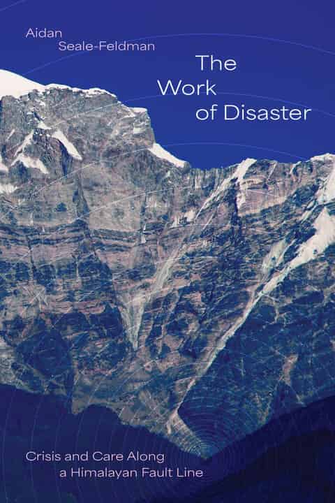 Aidan Seale-Feldman. The Work of Disaster: Crisis and Care along the ...