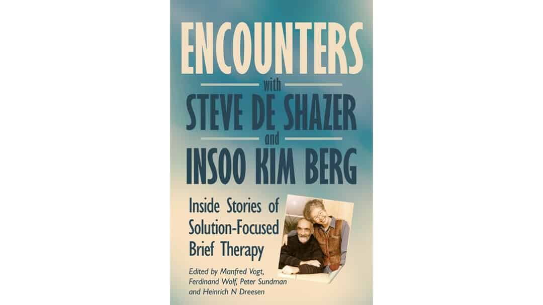 Encounters With Steve De Shazer and Insoo Kim Berg: Inside Stories of ...