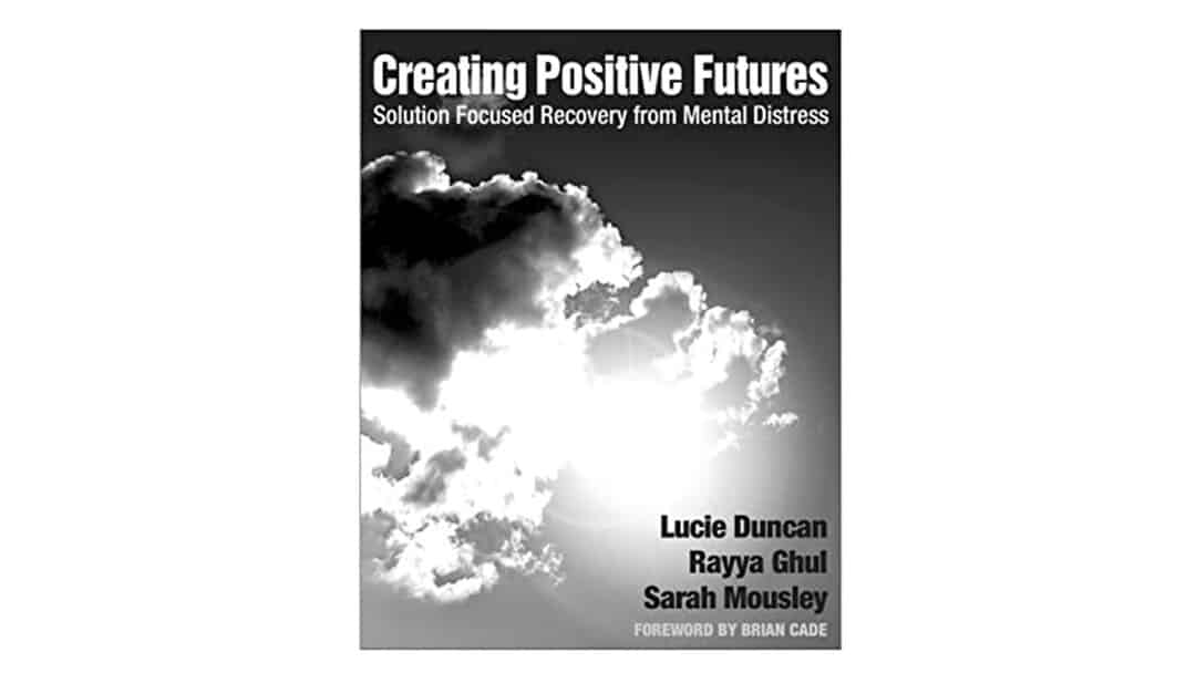 Creating Positive Futures: Solution Focused Recovery From Mental ...
