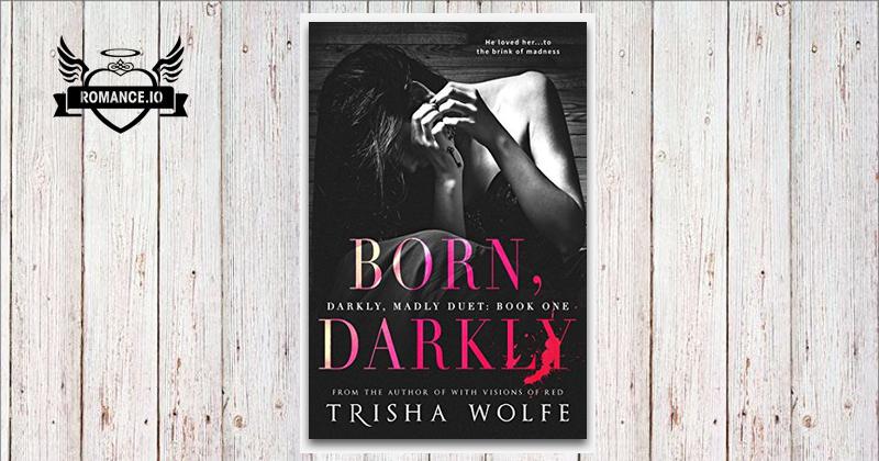Born, Darkly by Trisha Wolfe